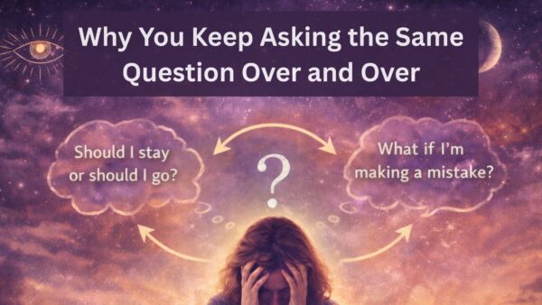 Why You Keep Asking the Same Question Over and Over - C Psychic Readings